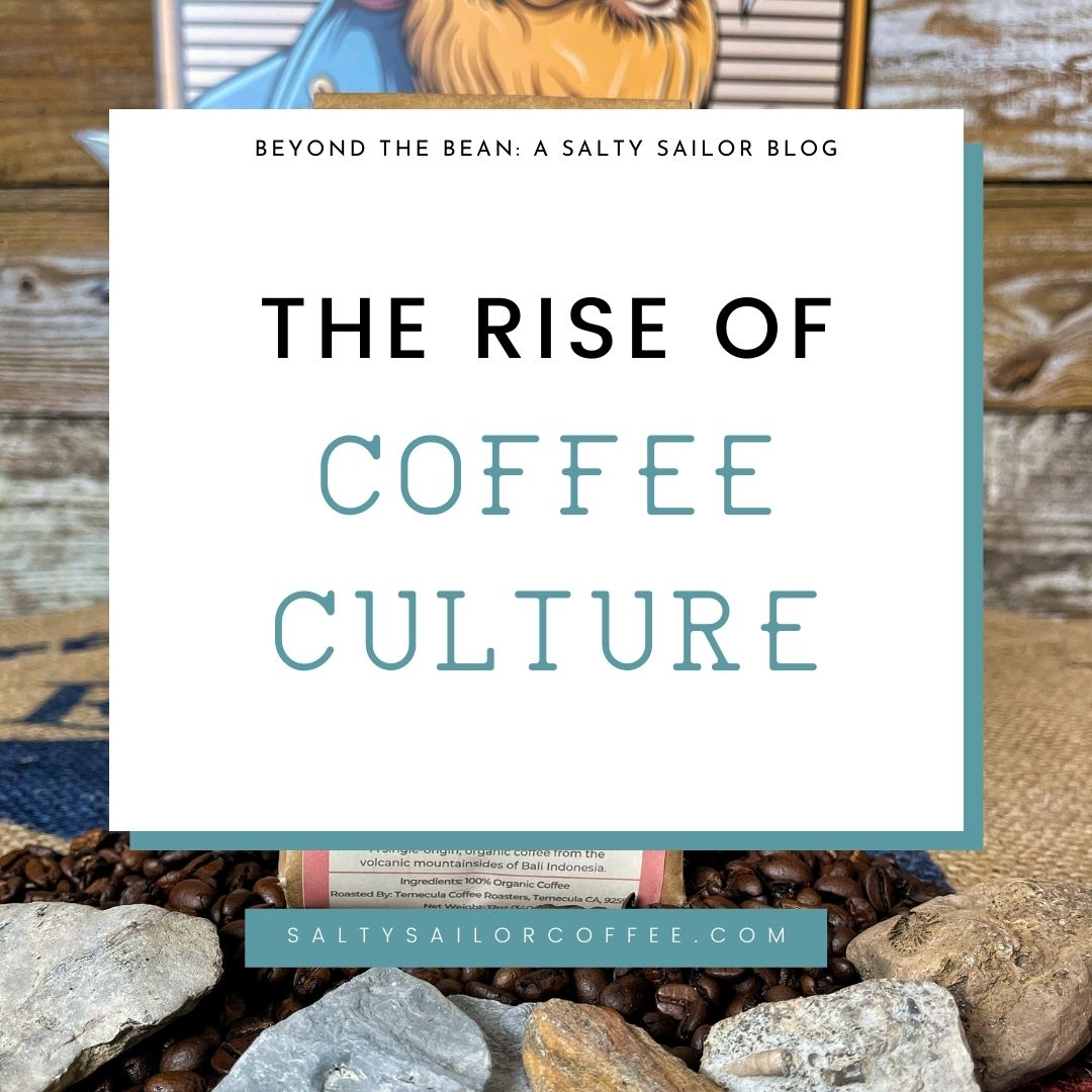 The Rise of Coffee Culture | Salty Sailor Coffee Company